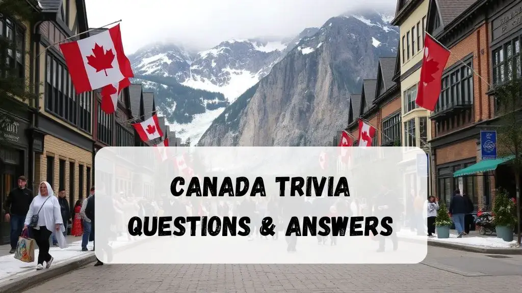 100+ Canada Trivia Questions & Answers to Test Your Knowledge