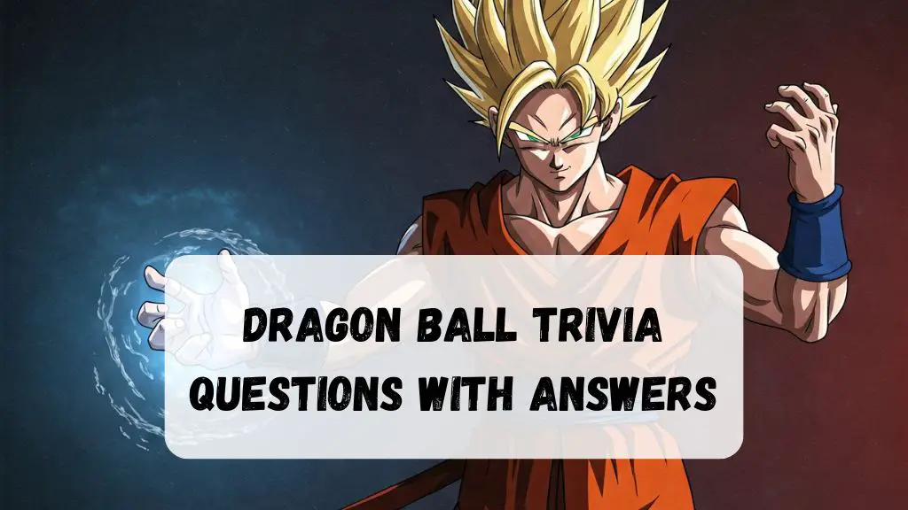 100+ Dragon Ball Trivia Questions with Answers to Test Your Anime Knowledge