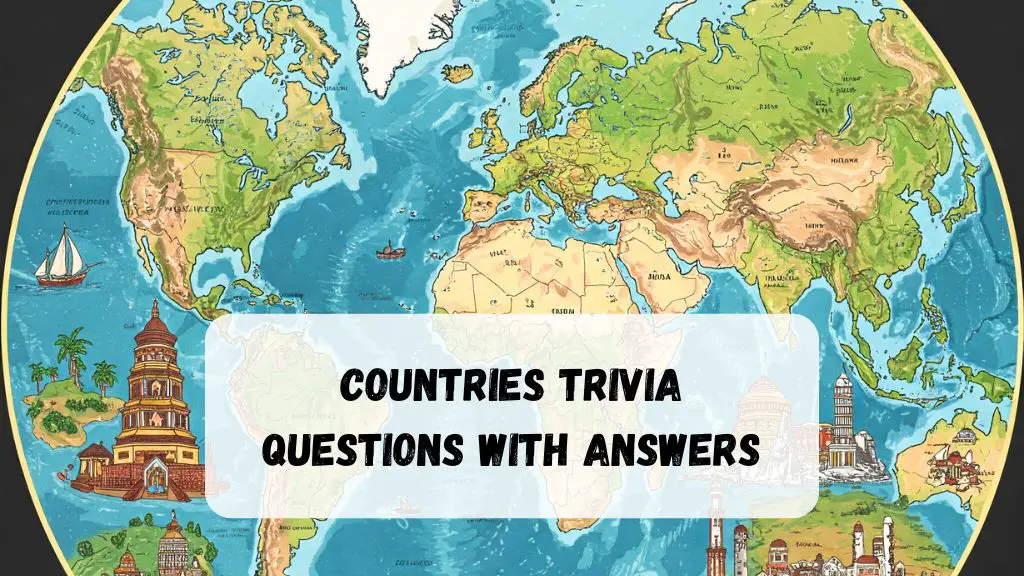 100+ Countries Trivia Questions with Answers About Nations Around the World