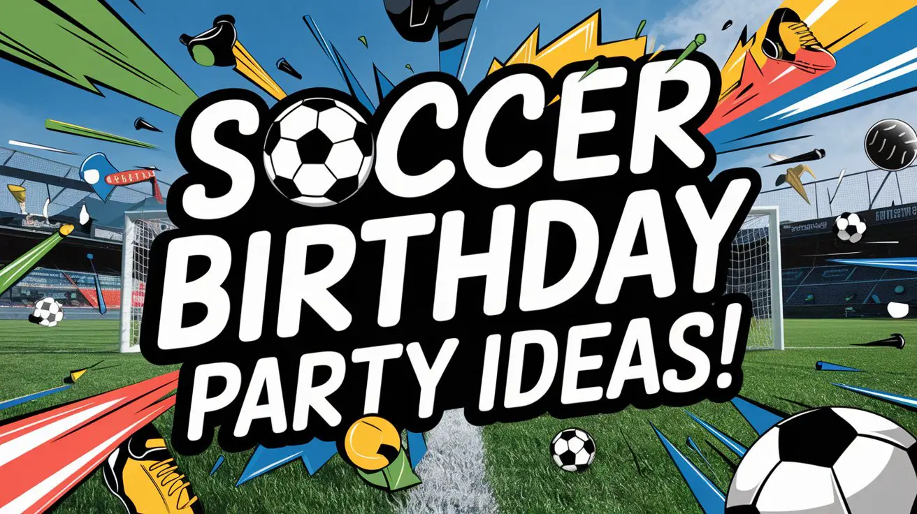 Soccer Birthday Party Ideas to Score Big at Your Kid's Celebration