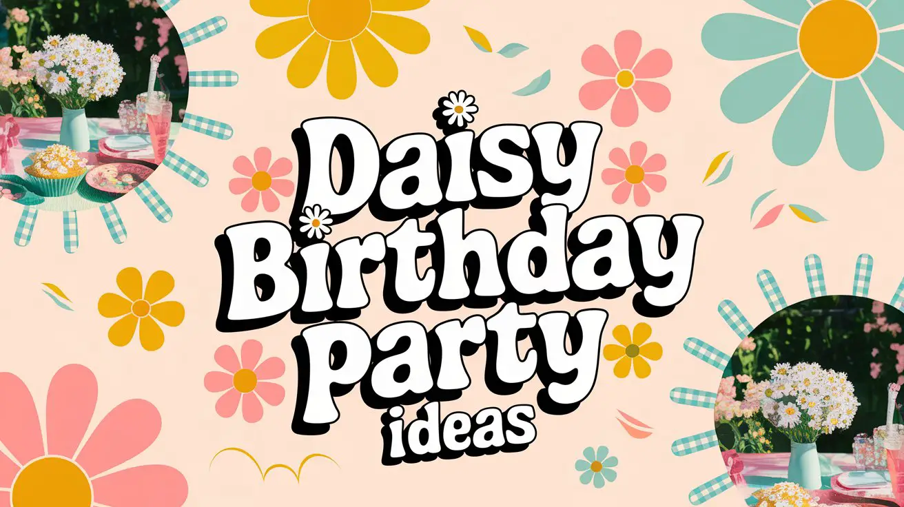 Daisy Birthday Party Ideas: 15 Fresh Ways to Celebrate in Full Bloom