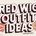 Red Wig Outfit Ideas: 15 Stunning Looks That'll Make You the Main Character